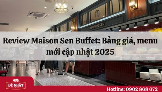 Review Maison Sen Buffet: Bảng giá, menu mới cập nhật 2025